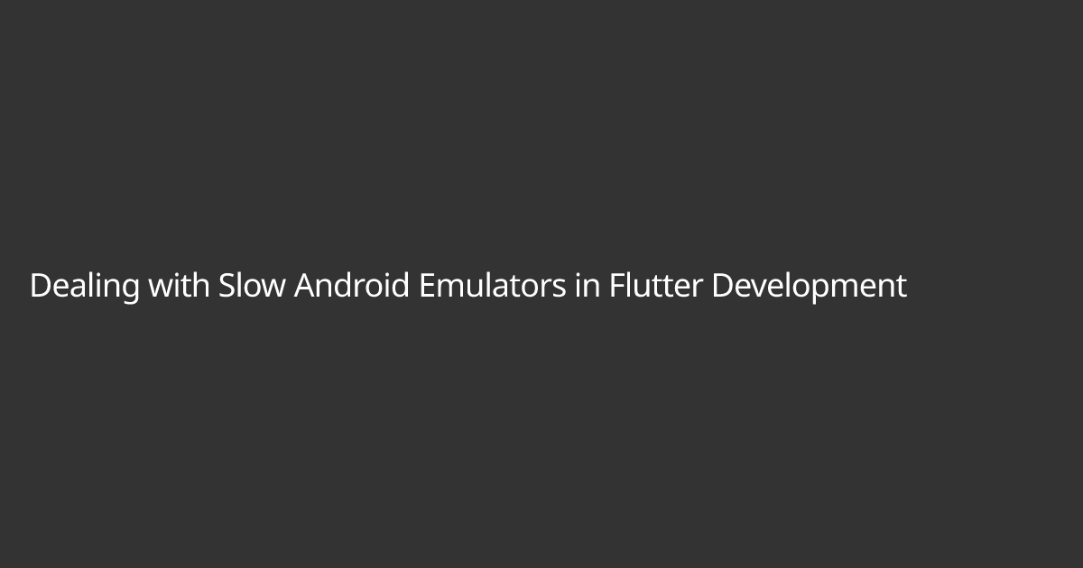 Dealing with Slow Android Emulators in Flutter Development | Anthony Coffey
