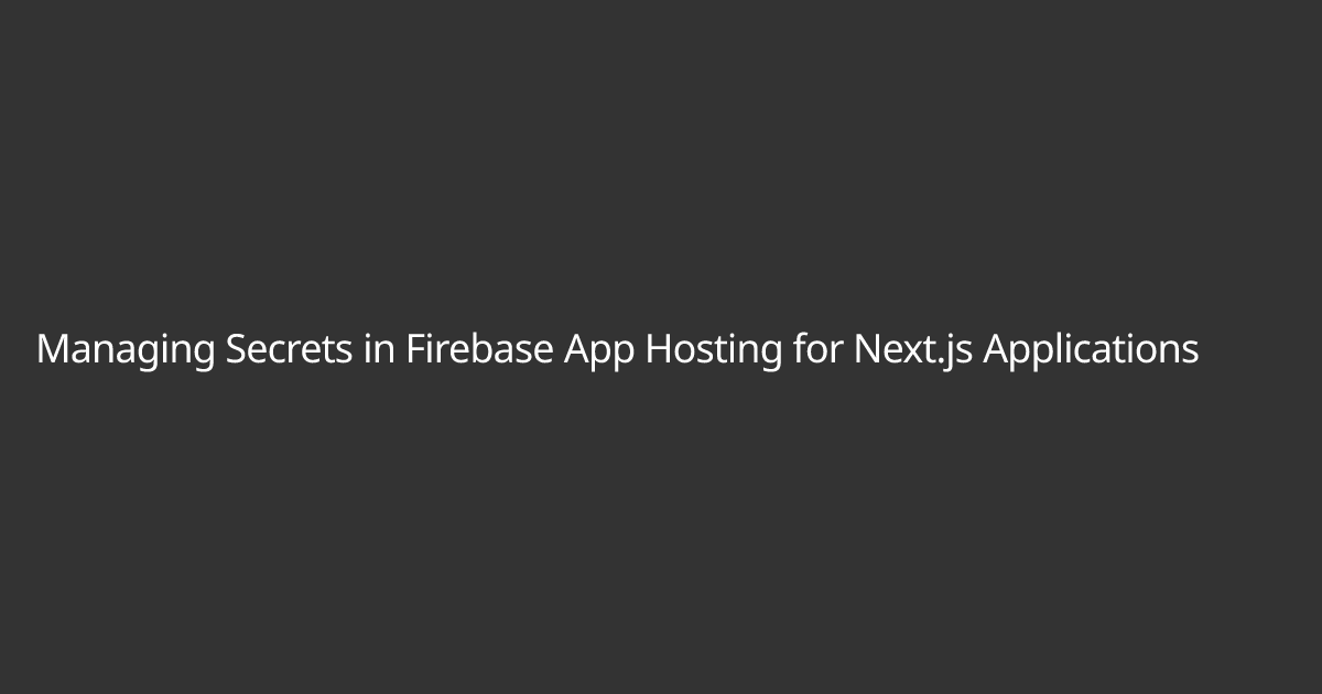 Managing Secrets in Firebase App Hosting for Next.js Applications | Anthony Coffey